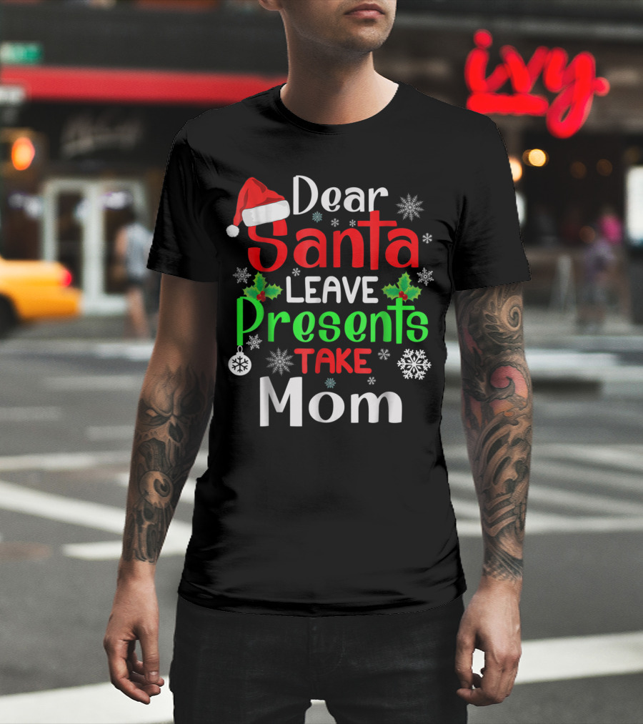 Dear Santa Leave Presents Take Mom Christmas Snowflakes T-Shirt