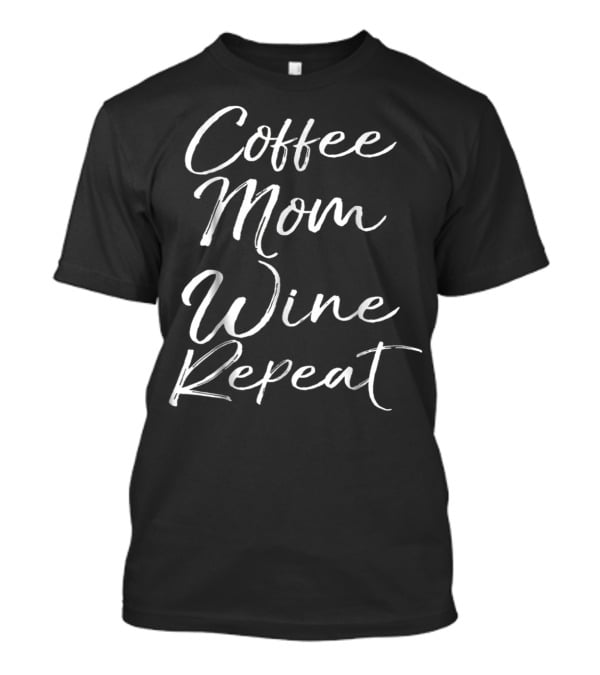 Coffee Mom Wine Repeat T-Shirt
