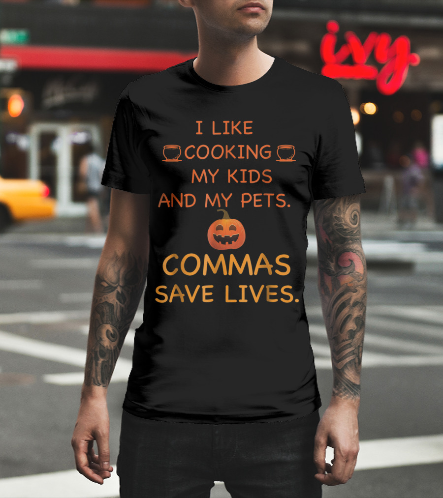 I Like Cooking My Kids And My Pets Pumpkin Commas Save Lives Halloween T-Shirt