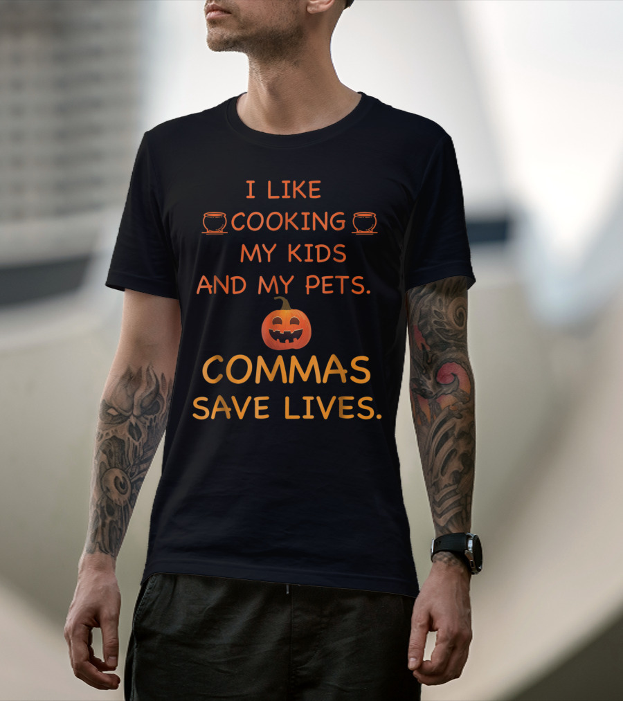 I Like Cooking My Kids And My Pets Pumpkin Commas Save Lives Halloween T-Shirt