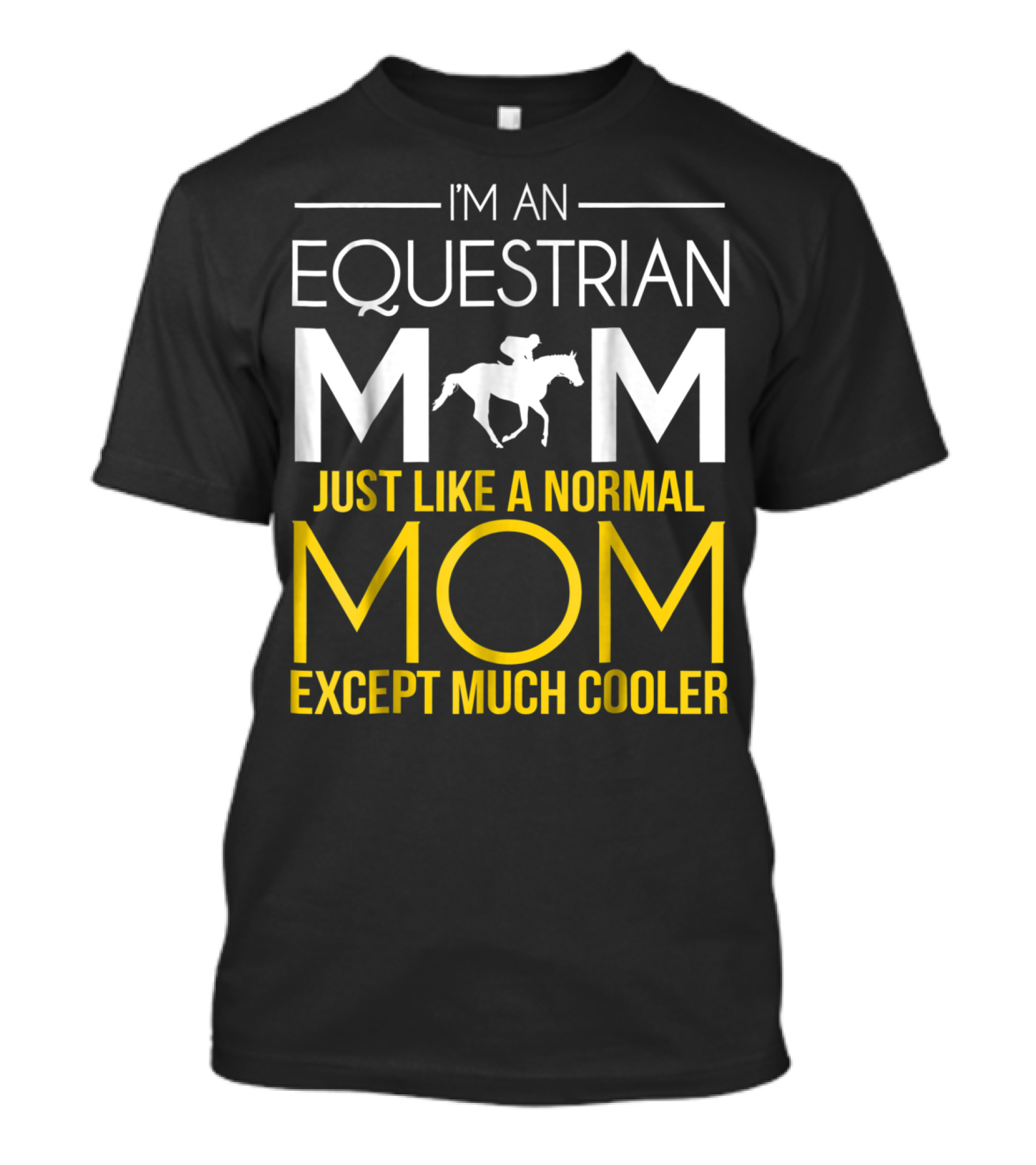 I'm An Equestrian Mom Just Like A Normal Mom Except Much Cooler T-Shirt
