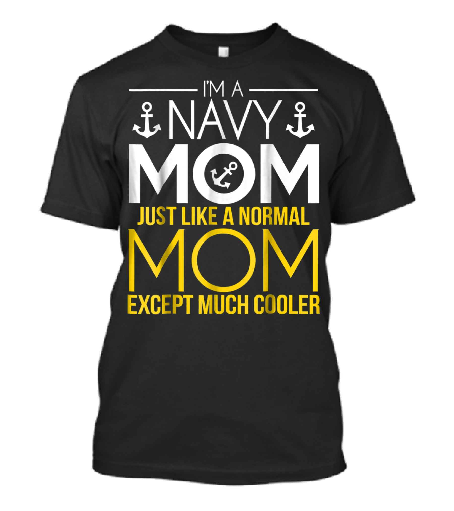 I'M A NAVY MOM JUST LIKE A NORMAL MOM EXCEPT MUCH COOLER T-Shirt