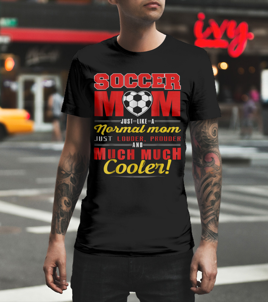 Soccer Mom Just Like A Normal Mom Louder Prouder Much Much Cooler T-Shirt