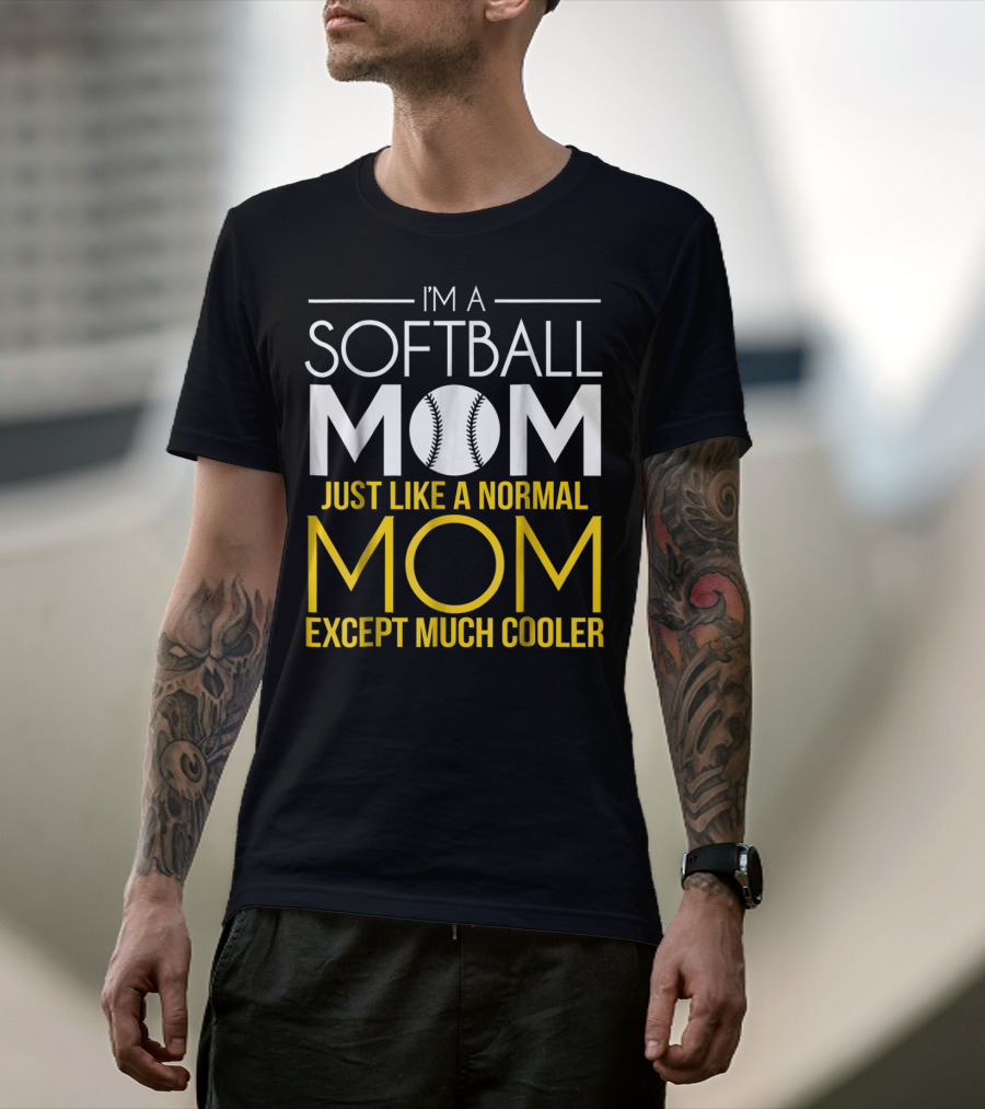 I'm A Softball Mom Just Like A Normal Mom Except Much Cooler T-Shirt
