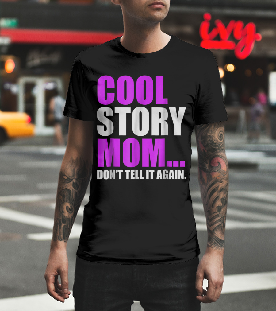 COOL STORY MOM. DON'T TELL IT AGAIN T-Shirt