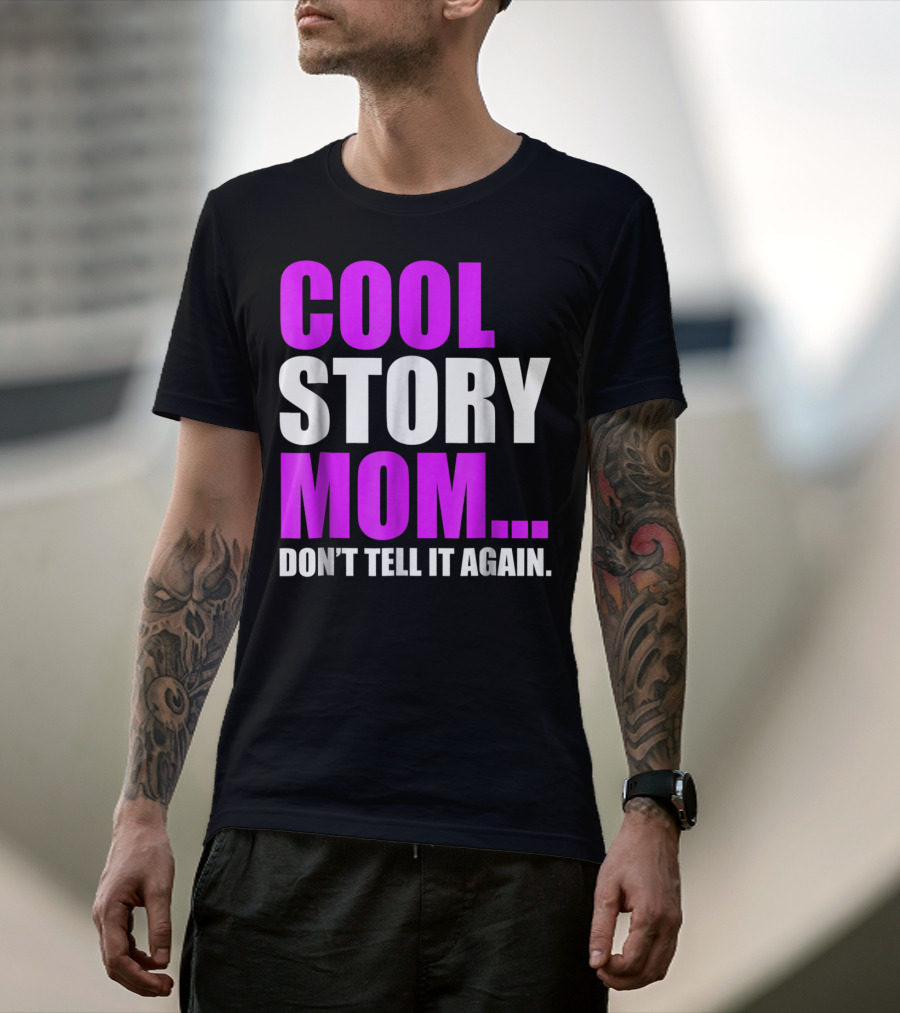 COOL STORY MOM. DON'T TELL IT AGAIN T-Shirt