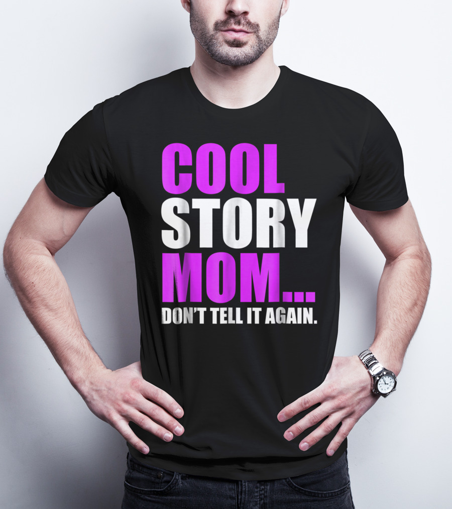 COOL STORY MOM. DON'T TELL IT AGAIN T-Shirt