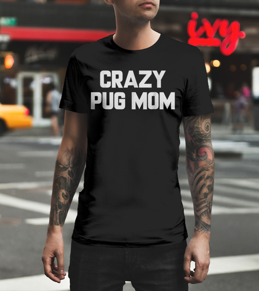 Crazy Pug Mom Funny Sayings Sarcastic T-Shirt