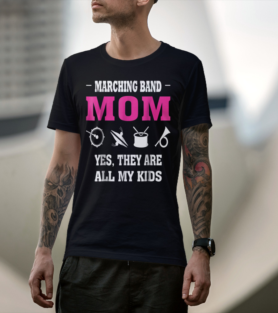 MARCHING BAND MOM YES THEY ARE ALL MY KIDS T-Shirt