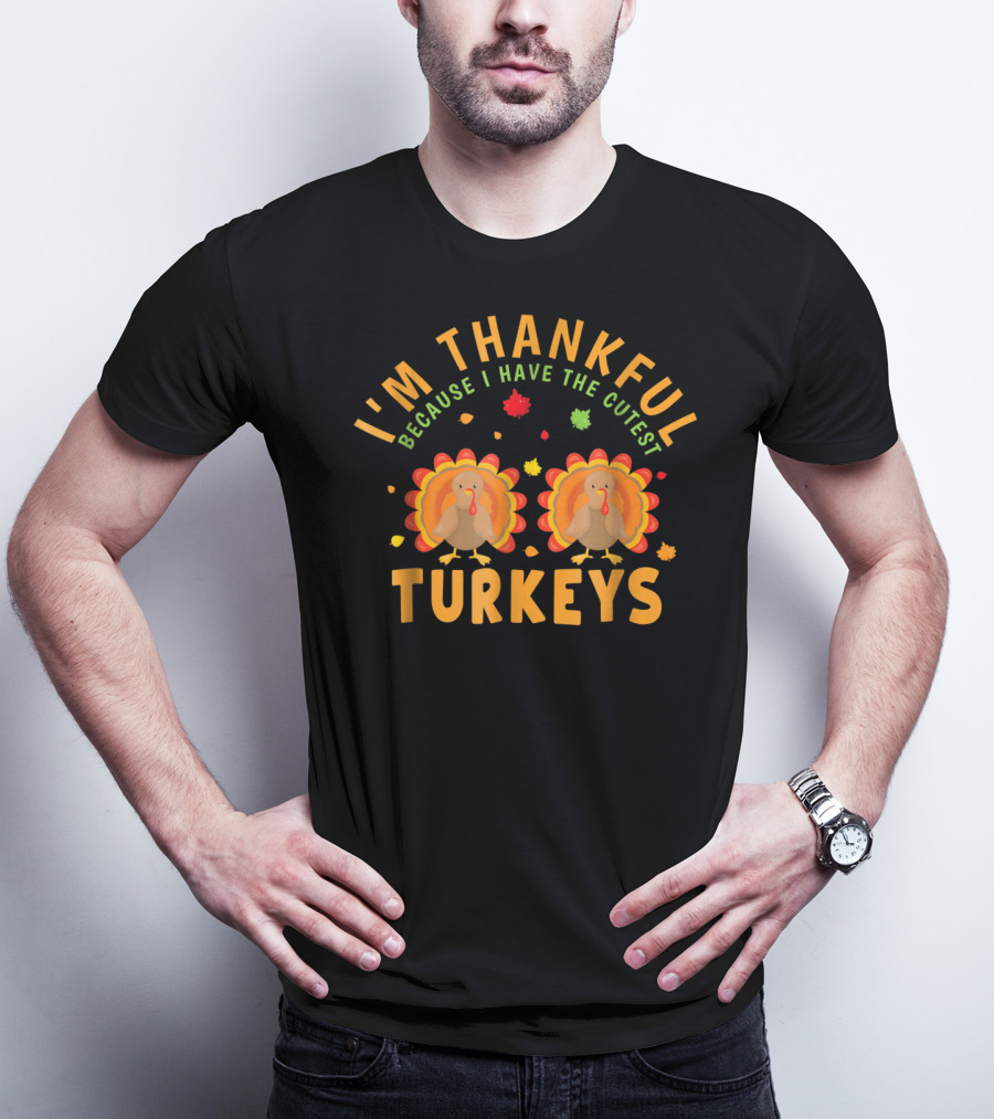 I'm Thankful Because I Have The Cutest Turkeys T-Shirt