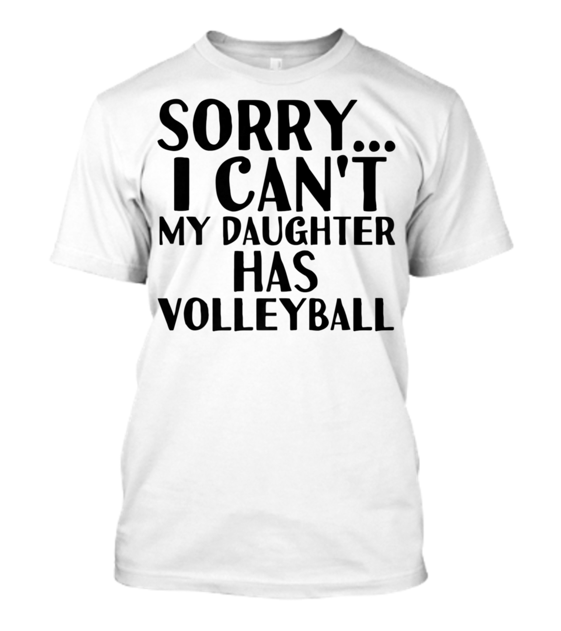 Sorry I Can't My Daughter Has Volleyball T-Shirt