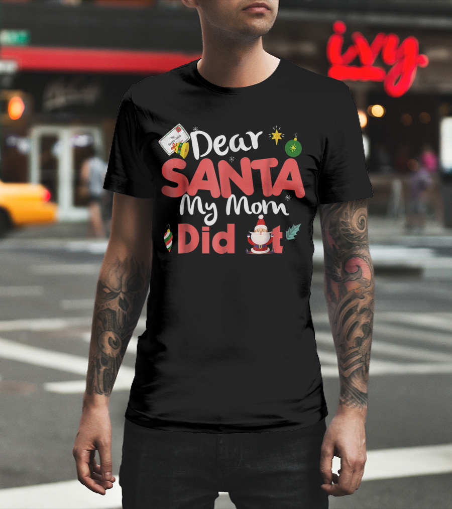 Dear Santa My Mom Did It Christmas Ornaments And Santa Claus T-Shirt