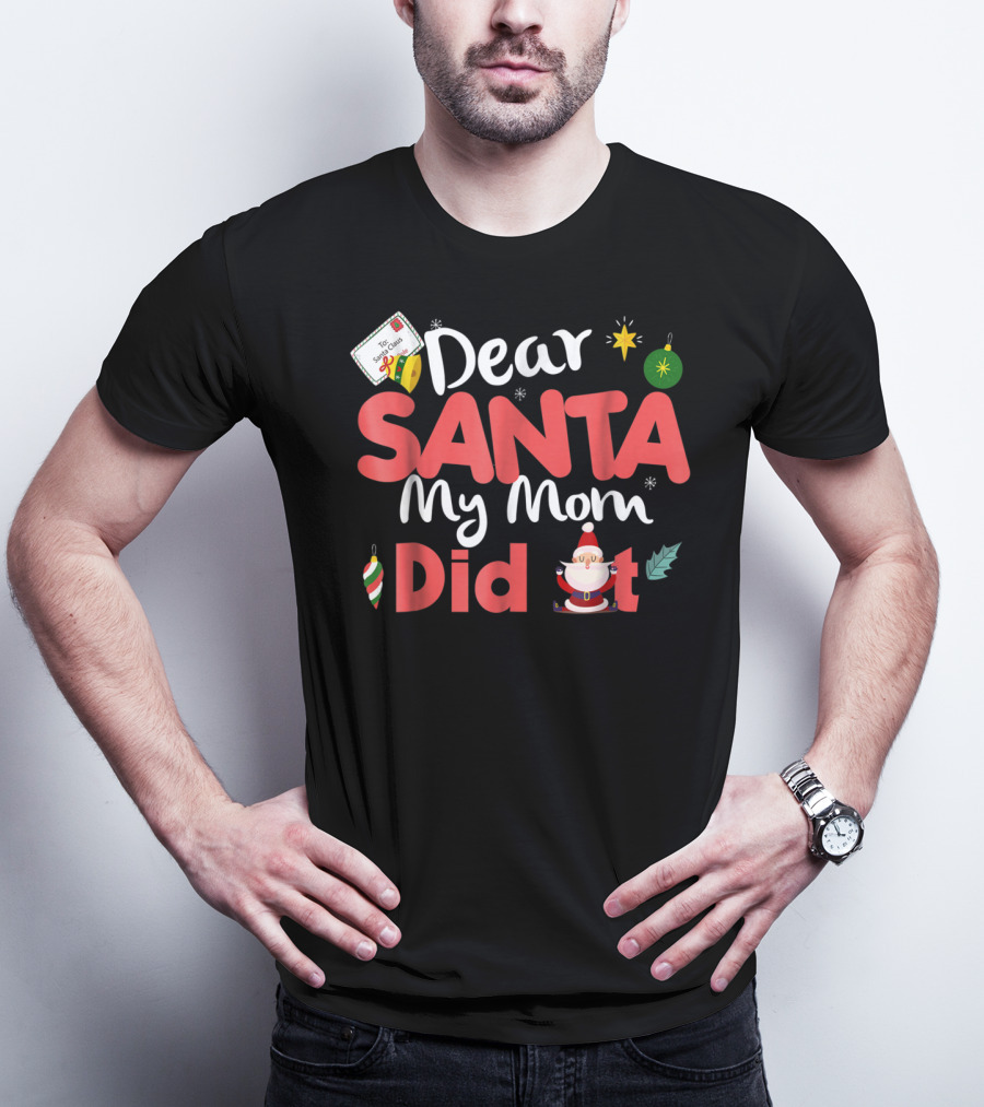 Dear Santa My Mom Did It Christmas Ornaments And Santa Claus T-Shirt