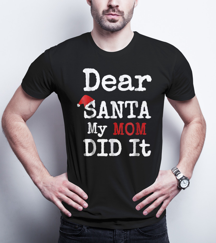 Dear Santa My Mom Did It Santa Hat Christmas Humor Family T-Shirt