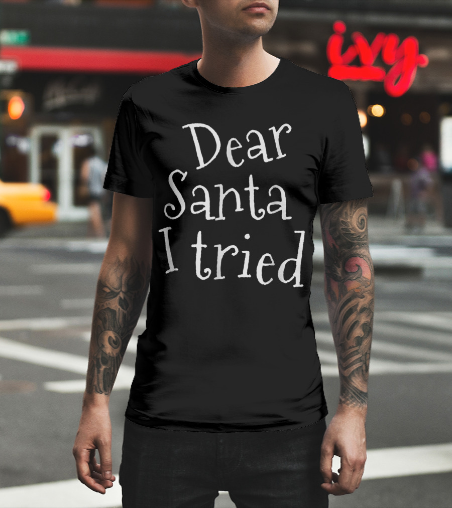 Dear Santa I Tried Funny Christmas Joke Naughty List Mom T-Shirt