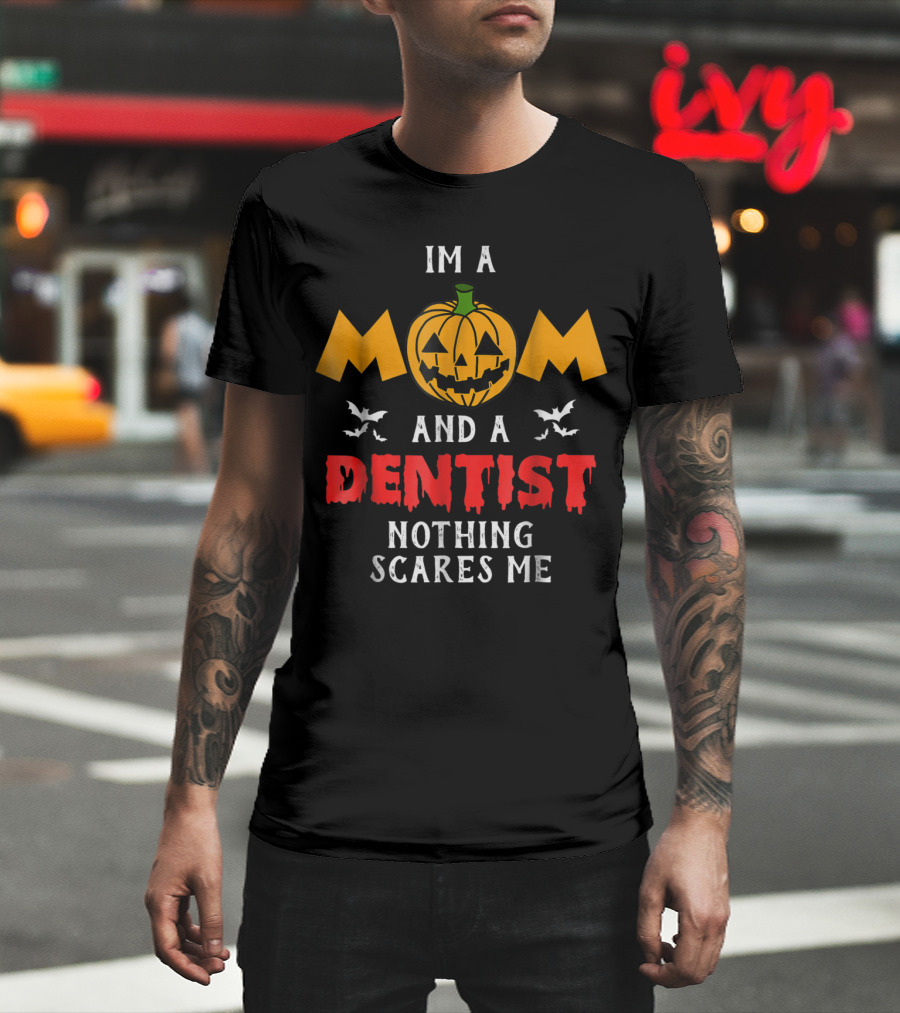 I'm A Mom And A Dentist Nothing Scares Me T-Shirt