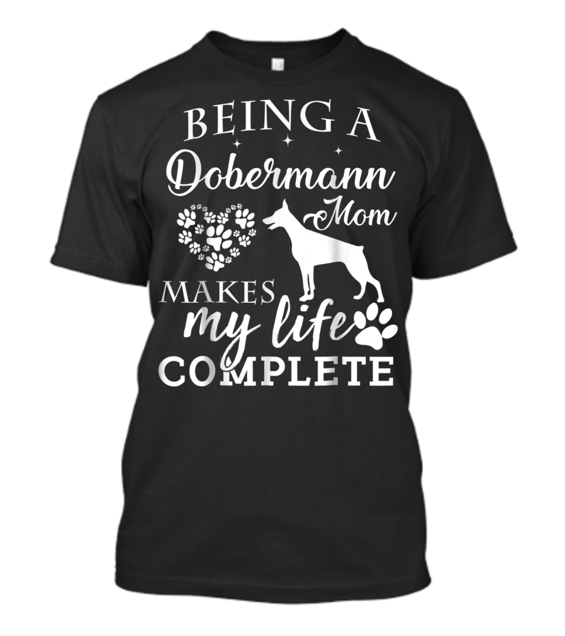 BEING A DOBERMANN MOM MAKES MY LIFE COMPLETE T-Shirt