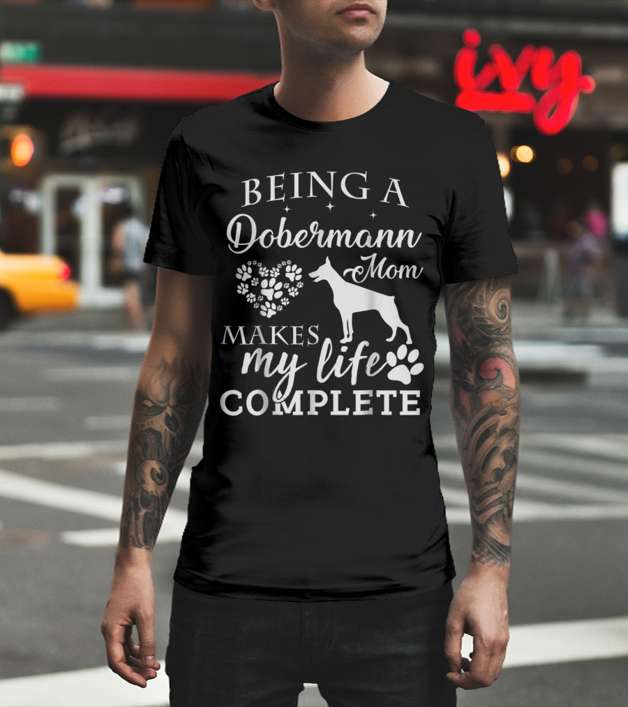 BEING A DOBERMANN MOM MAKES MY LIFE COMPLETE T-Shirt