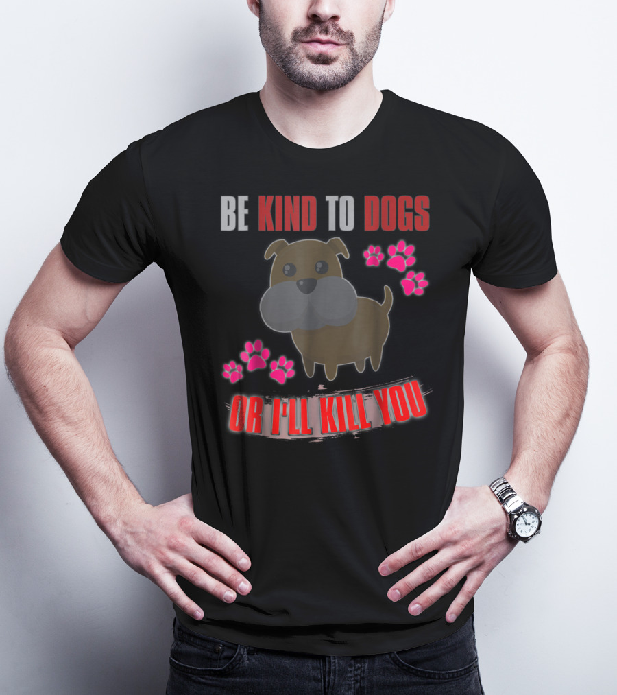 Be Kind To Dogs Or I'll Kill You Cute T-Shirt