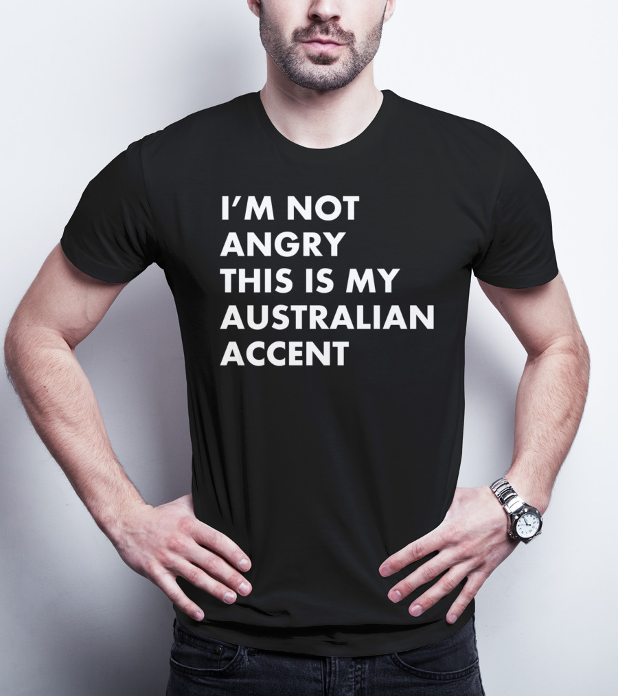 I'm Not Angry This Is My Australian Accent Funny Saying T-Shirt