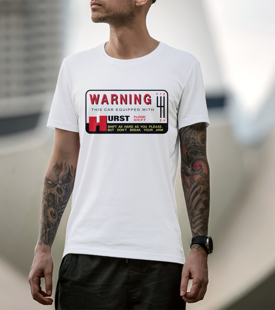 WARNING This Car Equipped With Hurst Floor Shift Shift As Hard As You Please But Don't Break Your Arm T-Shirt