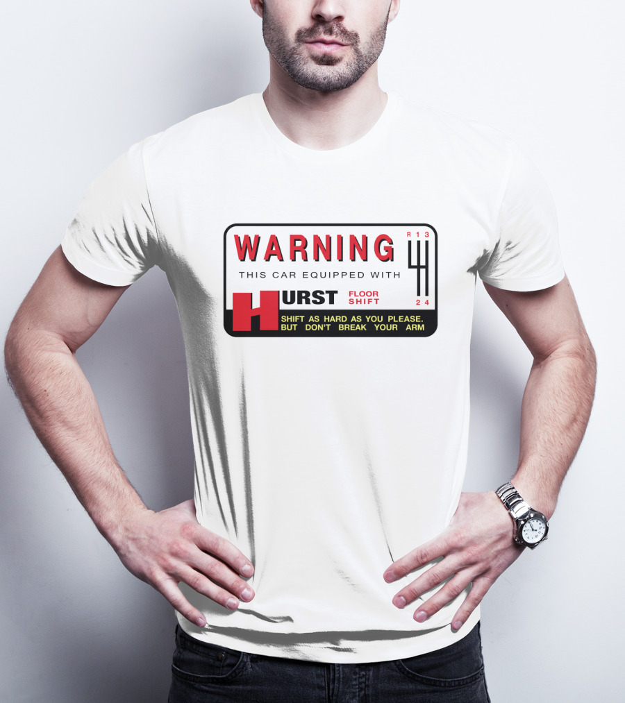 WARNING This Car Equipped With Hurst Floor Shift Shift As Hard As You Please But Don't Break Your Arm T-Shirt