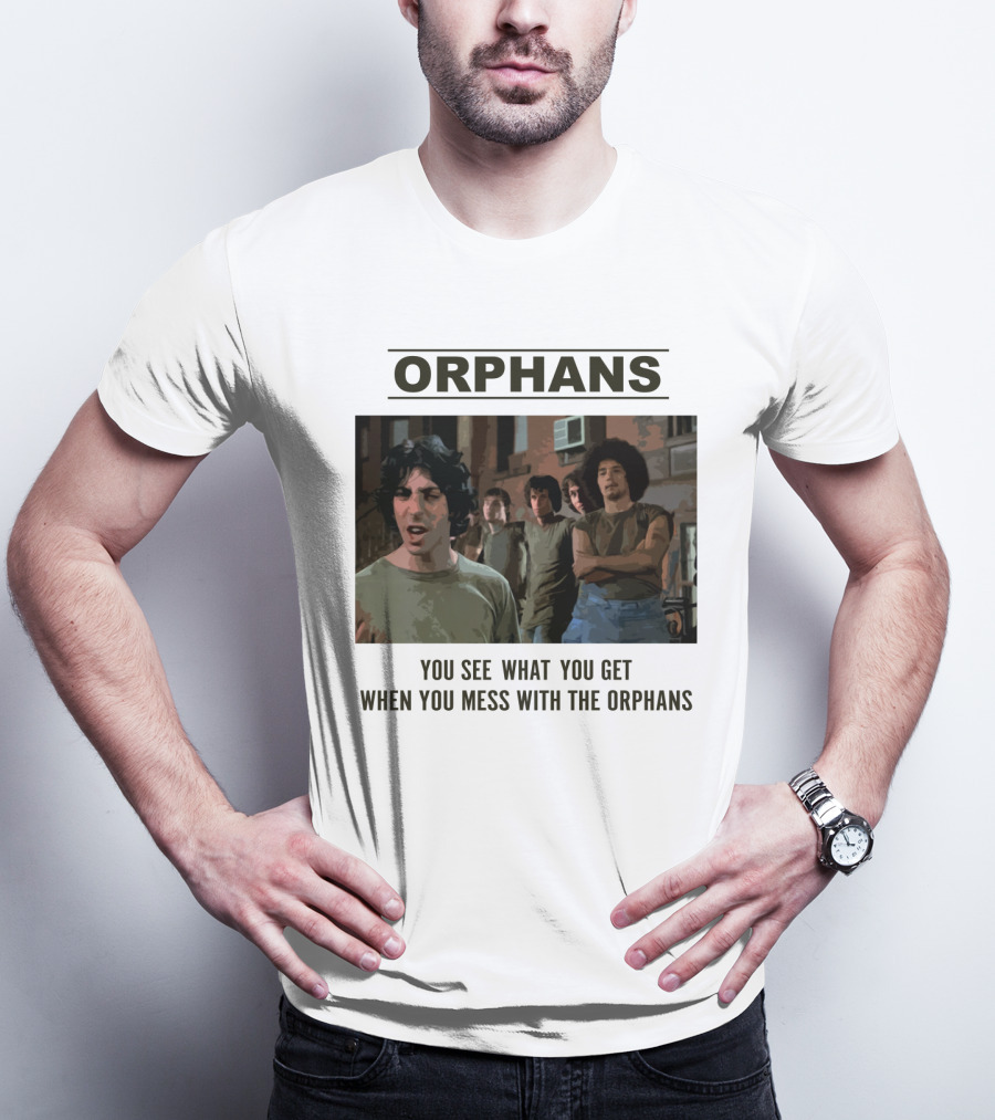 Orphans You See What You Get When You Mess With The Orphans T-Shirt