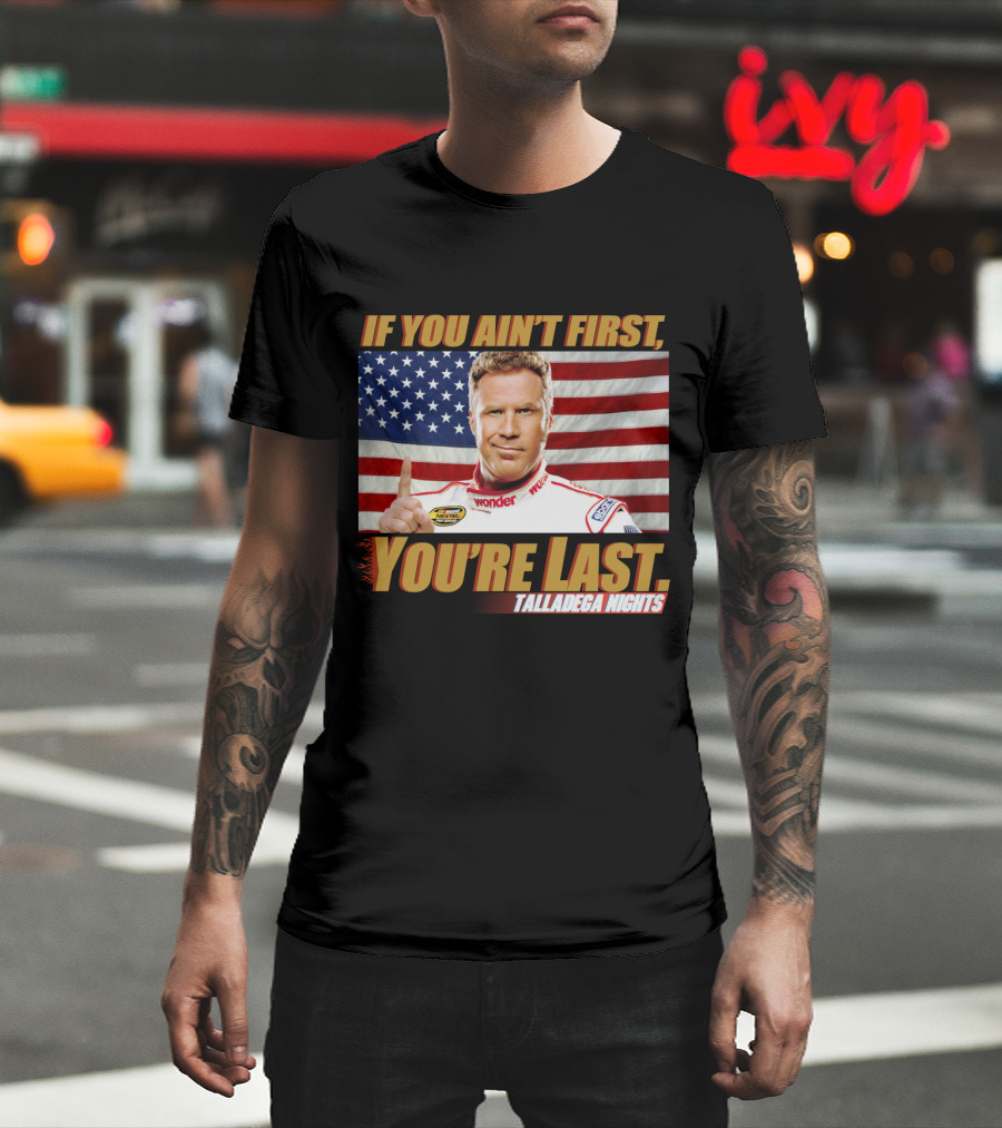 If You Ain't First, You're Last Talladega Nights T-Shirt