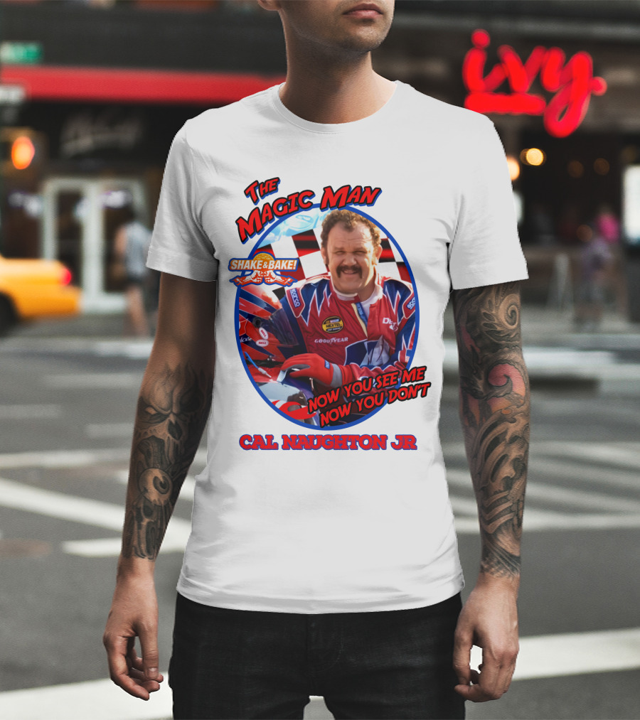Talladega Nights The Magic Man Cal Naughton Jr Now You See Me Now You Don't Shake And Bake T-Shirt