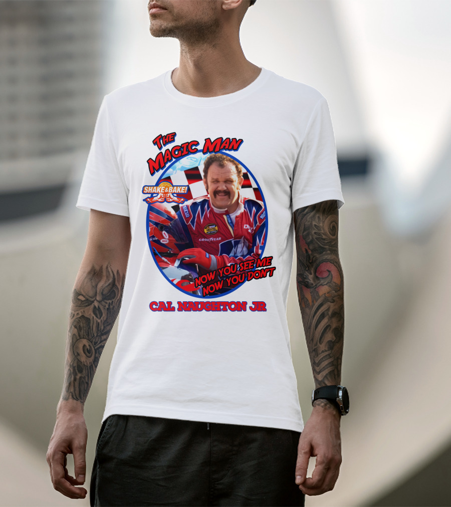 Talladega Nights The Magic Man Cal Naughton Jr Now You See Me Now You Don't Shake And Bake T-Shirt