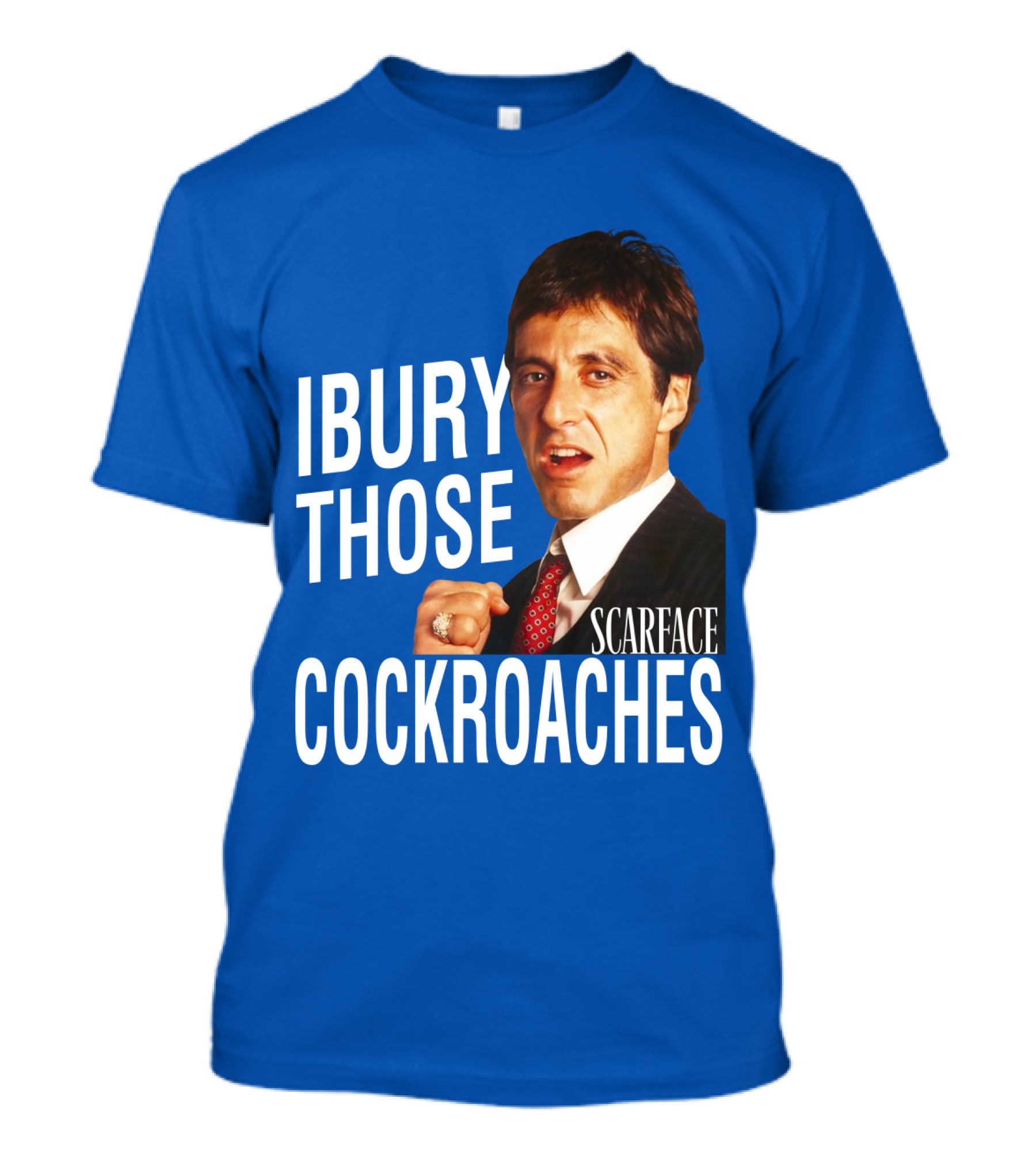 Scarface I Bury Those Cockroaches T-Shirt