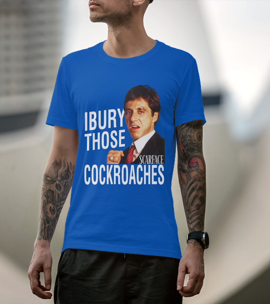 Scarface I Bury Those Cockroaches T-Shirt