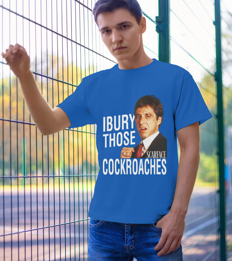 Scarface I Bury Those Cockroaches T-Shirt