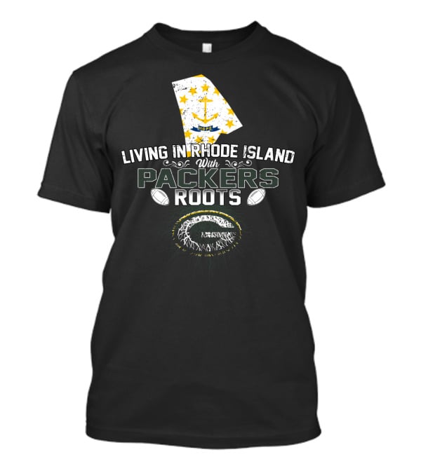 Living In Rhode Island With Packers Roots NFL Football Fans United T-Shirt