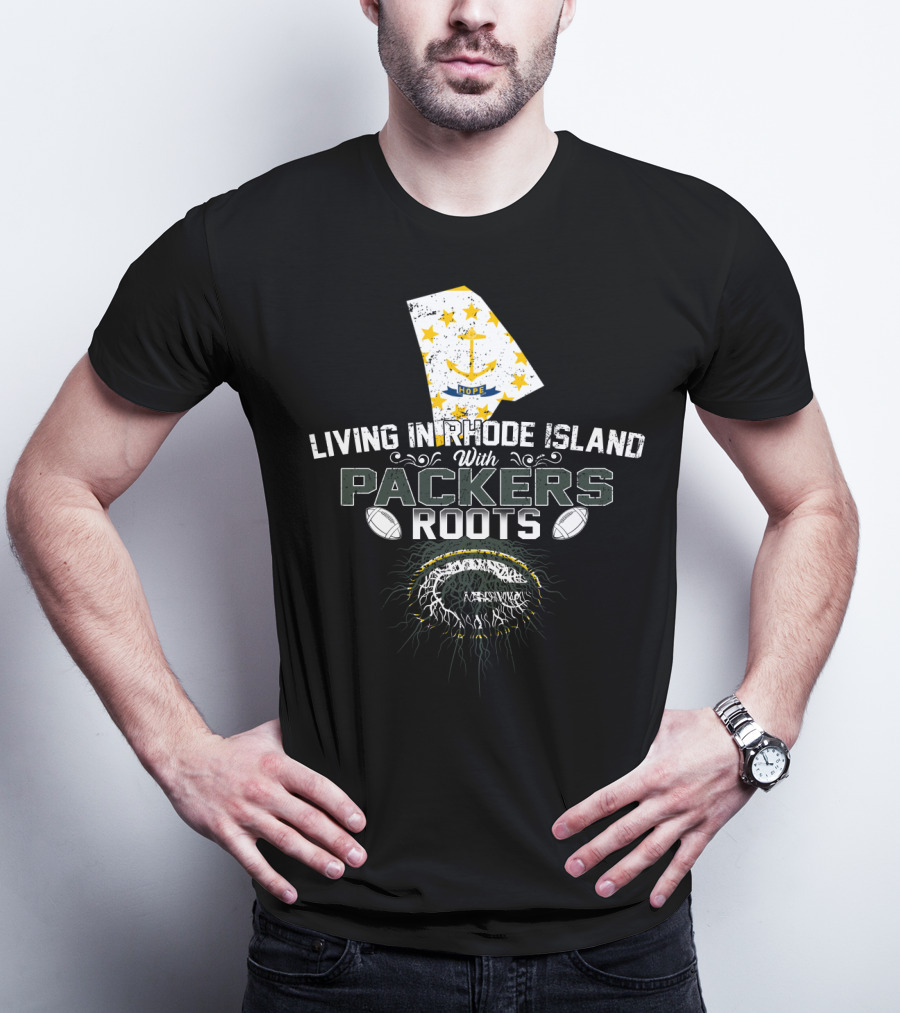 Living In Rhode Island With Packers Roots NFL Football Fans United T-Shirt