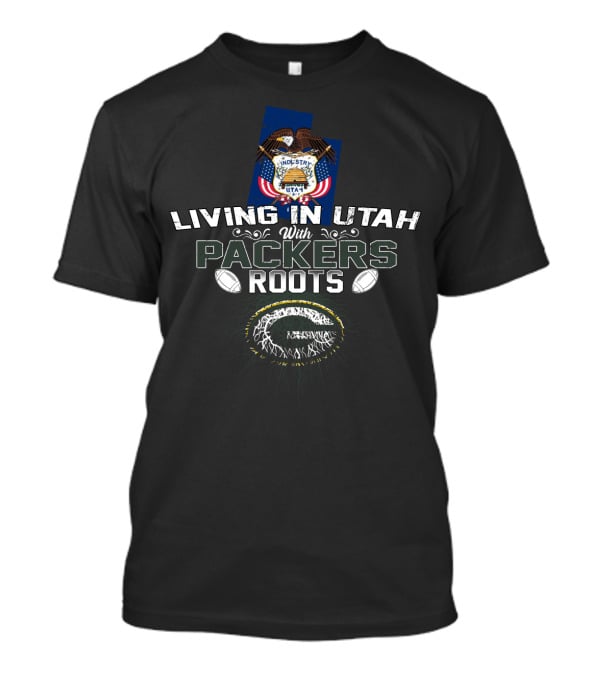 Living In Utah With Packers Roots Football Heritage T-Shirt