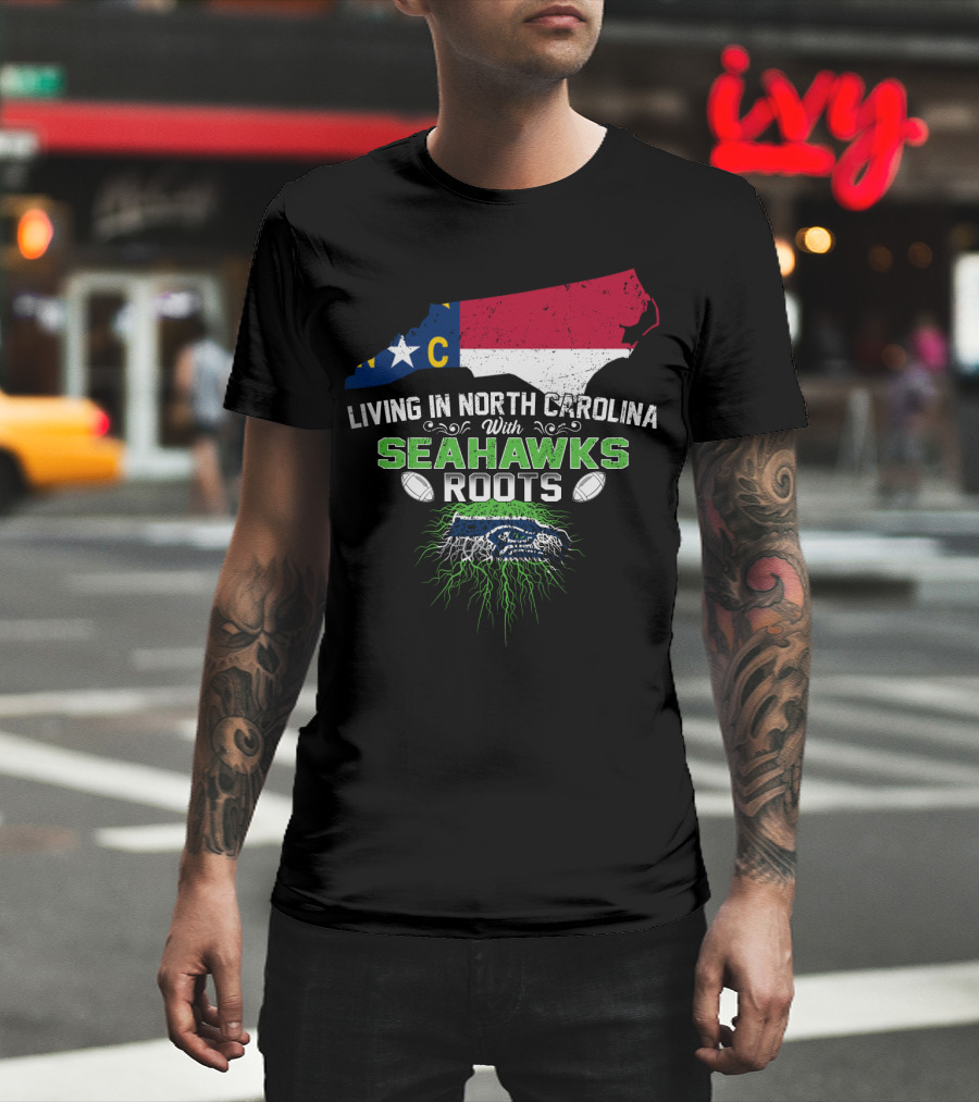 Living In North Carolina With Seahawks Roots Football T-Shirt