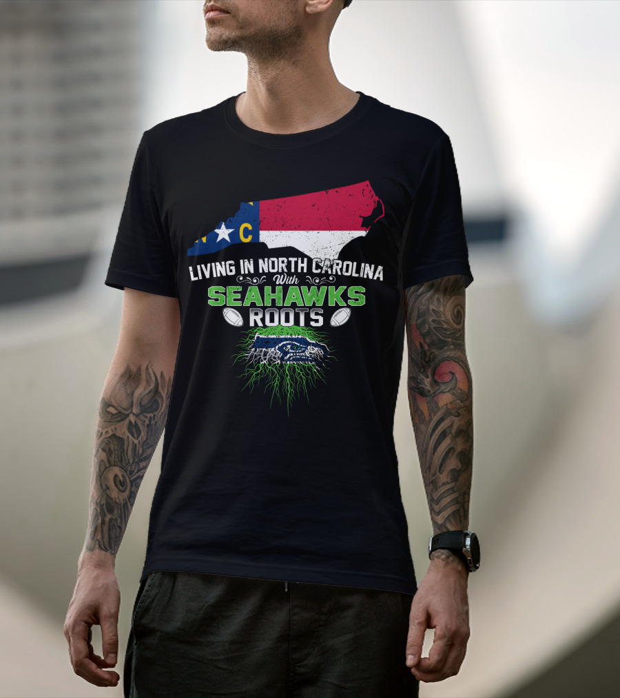 Living In North Carolina With Seahawks Roots Football T-Shirt