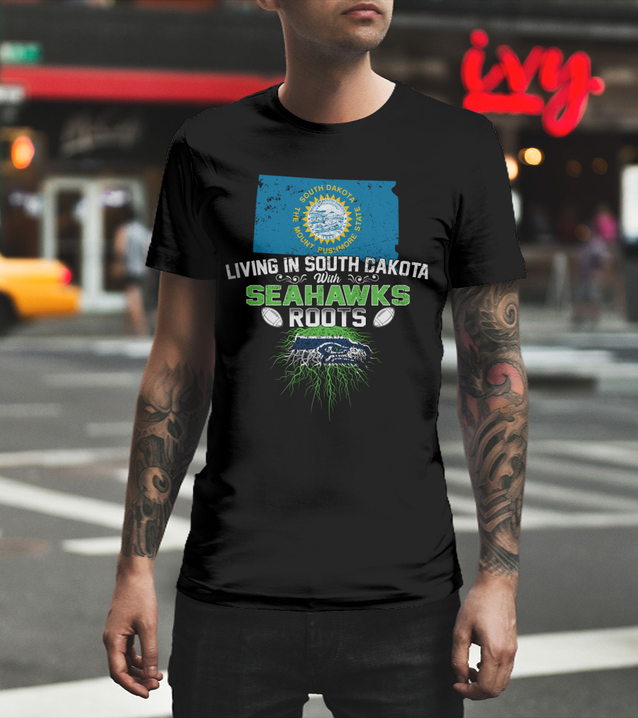 Living In South Dakota The Mount Rushmore State With SEAHAWKS Roots T-Shirt