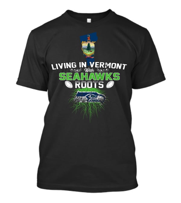 Living In Vermont With Seahawks Roots Football Heritage T-Shirt
