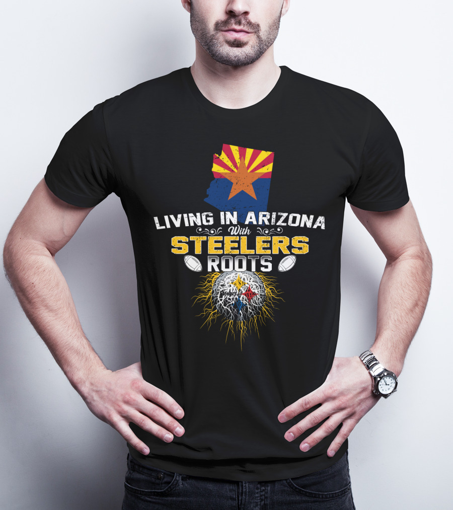 Living In Arizona With Steelers Roots Football Connection T-Shirt
