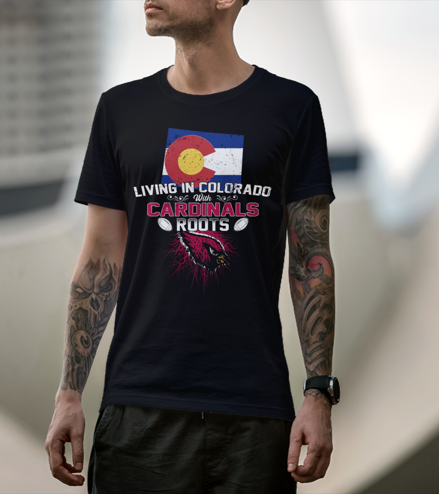 Living In Colorado With Arizona Cardinals Roots Flag And Football Theme T-Shirt
