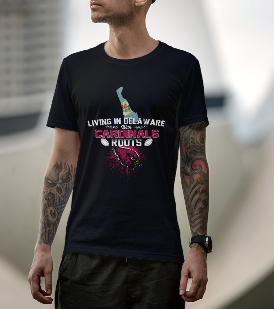 Living In Delaware With Cardinals Roots Football And State Pride T-Shirt