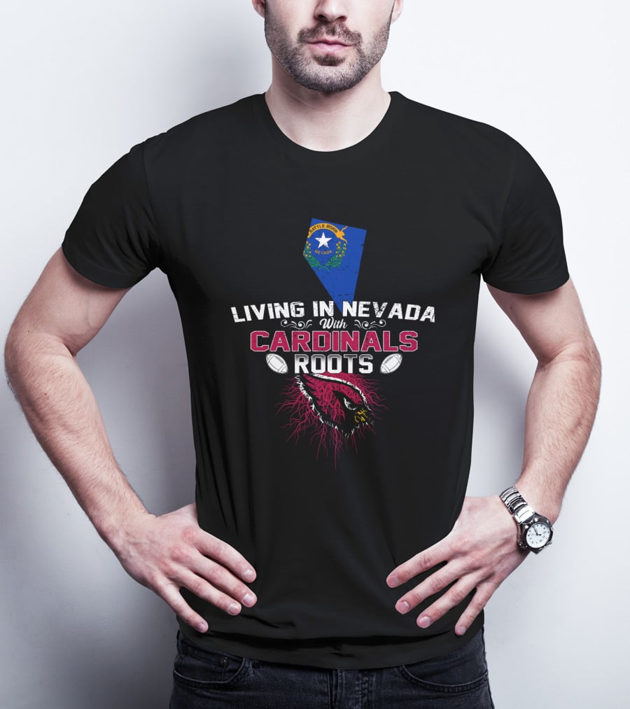Living In Nevada With Cardinals Roots Football Passion And Nevada State Pride T-Shirt