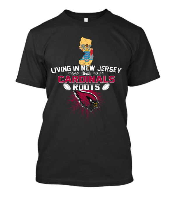 Living In New Jersey With Cardinals Roots NFL Team Pride T-Shirt