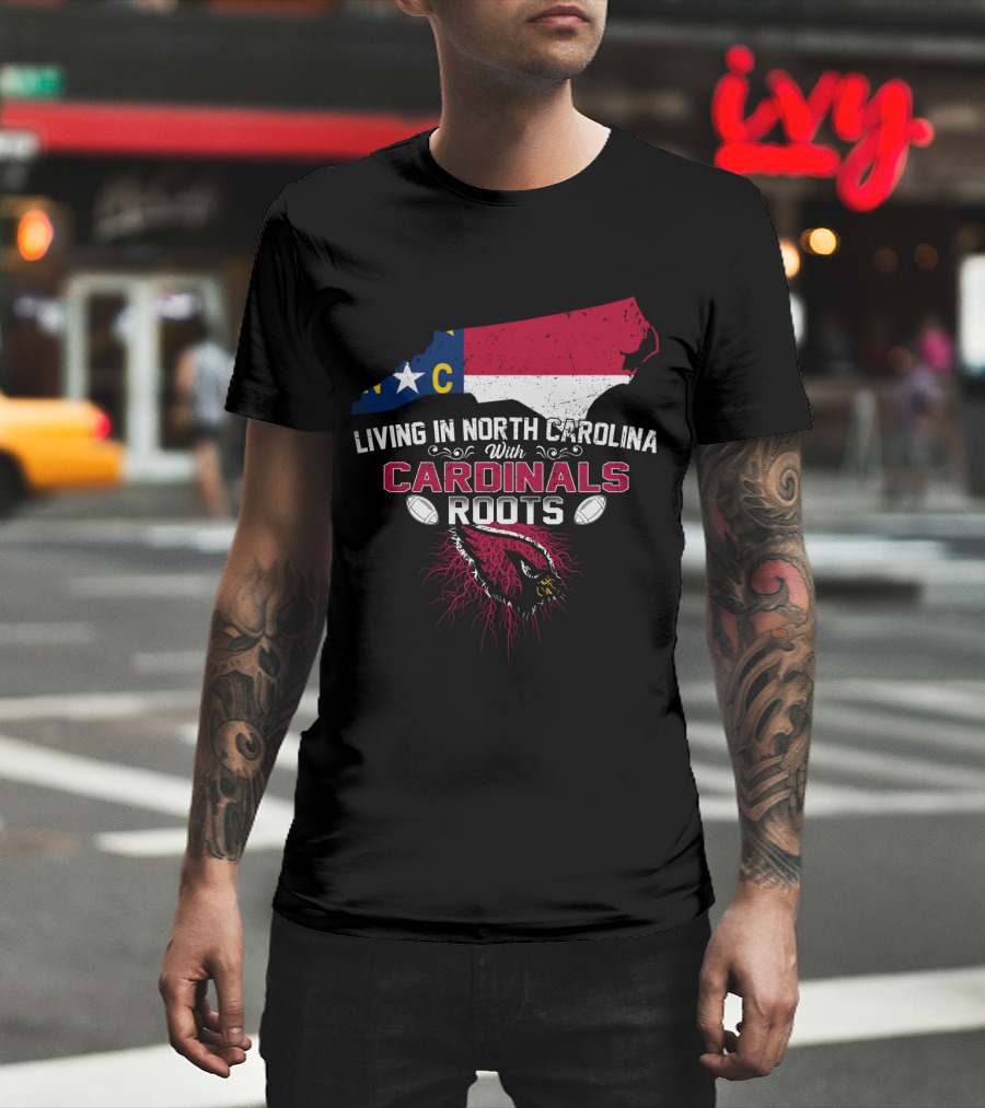 Living In North Carolina With Arizona Cardinals Roots T-Shirt