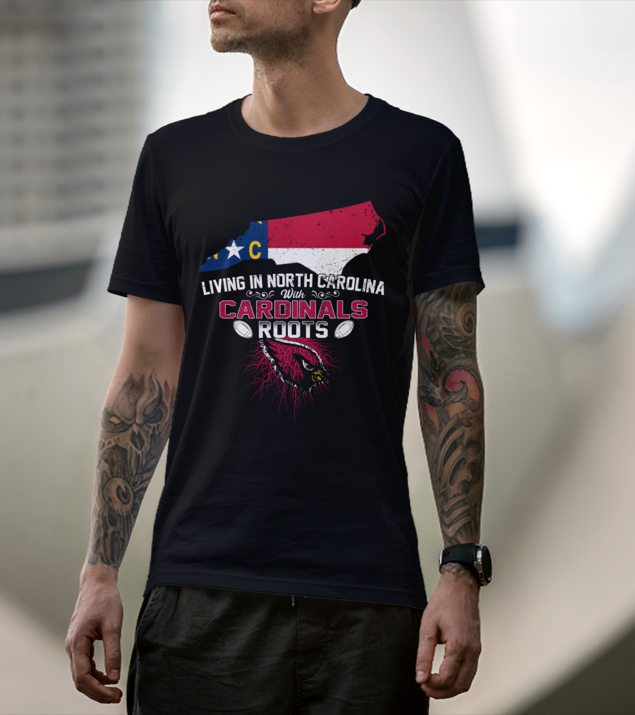 Living In North Carolina With Arizona Cardinals Roots T-Shirt