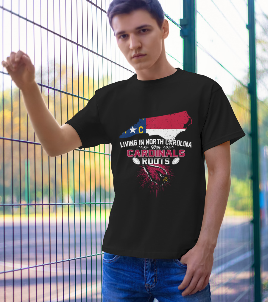 Living In North Carolina With Arizona Cardinals Roots T-Shirt