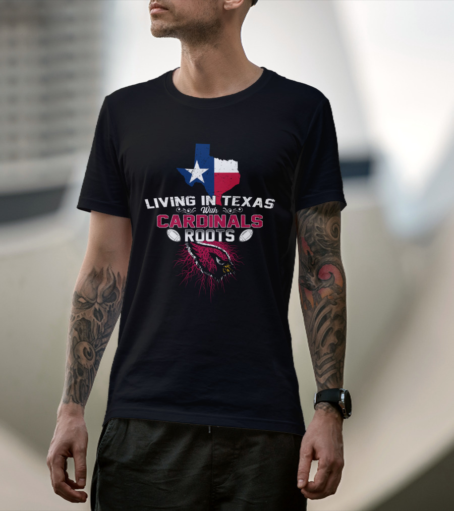 Living In Texas With Cardinals Roots Football T-Shirt