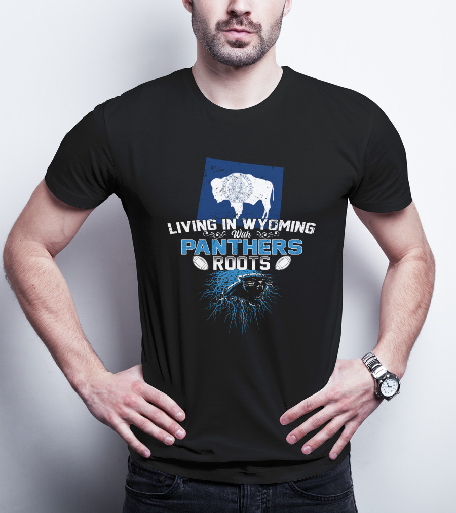 Living In Wyoming With Panthers Roots Football Fan Buffalo T-Shirt